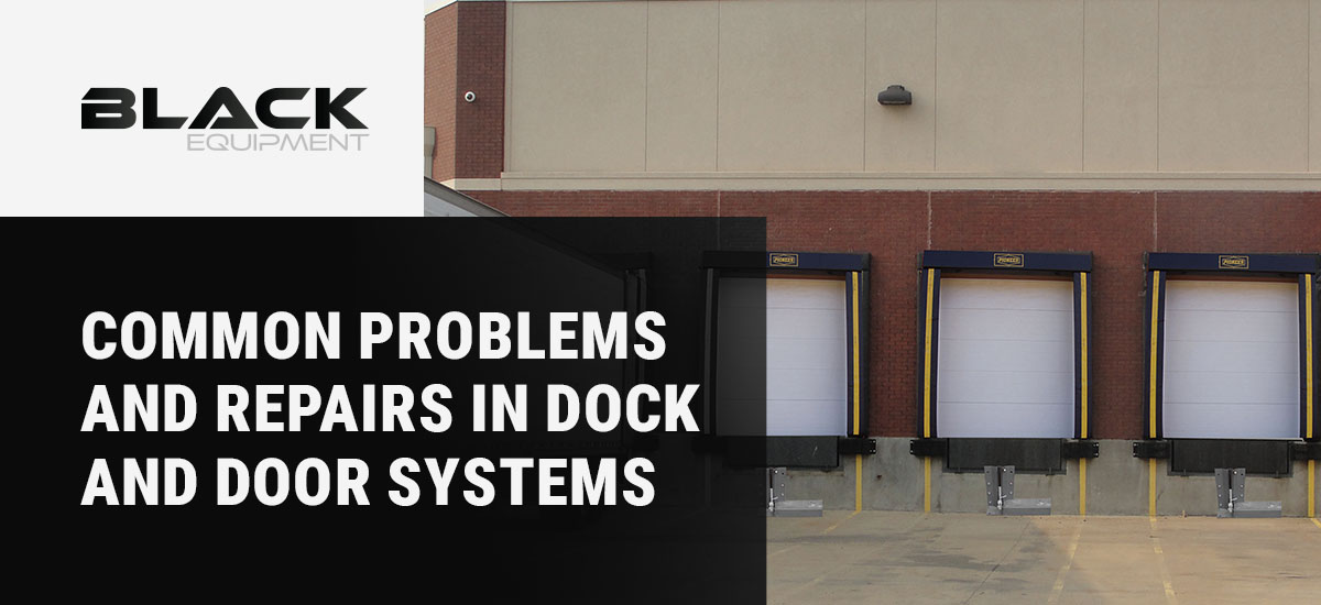 Common Problems and Repairs in Dock and Door Systems | Black Equipment